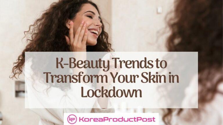 5 K-beauty trends to transform your skin in lockdown - KoreaProductPost
