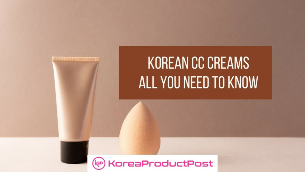 Korean CC Creams: All You Need To Know About - KoreaProductPost
