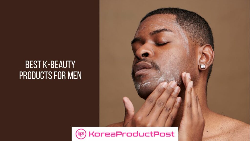 Best K-beauty Products For Men - KoreaProductPost
