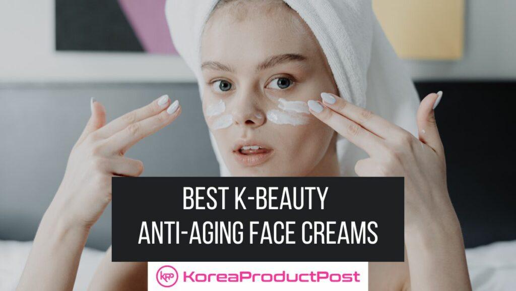5 Best K-Beauty Anti-Aging Face Creams - KoreaProductPost
