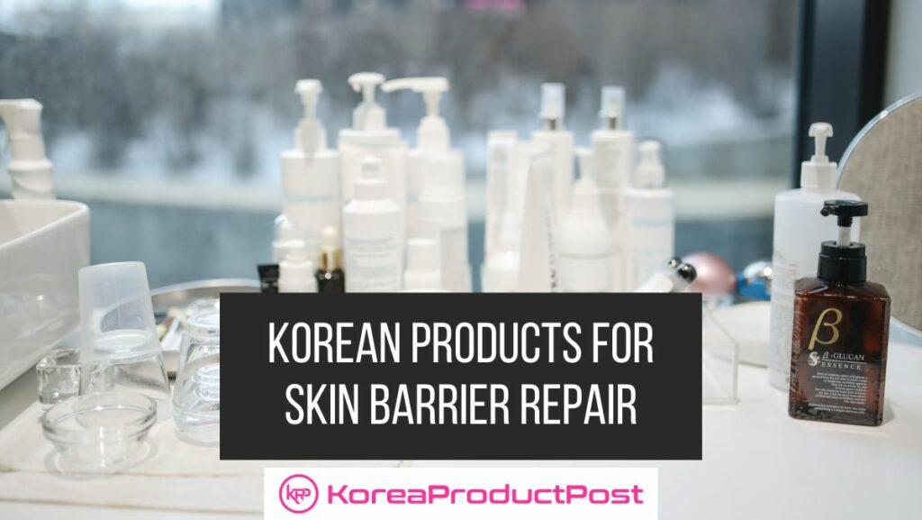 5 Korean Skincare Products To Repair The Skin Barrier - KPP